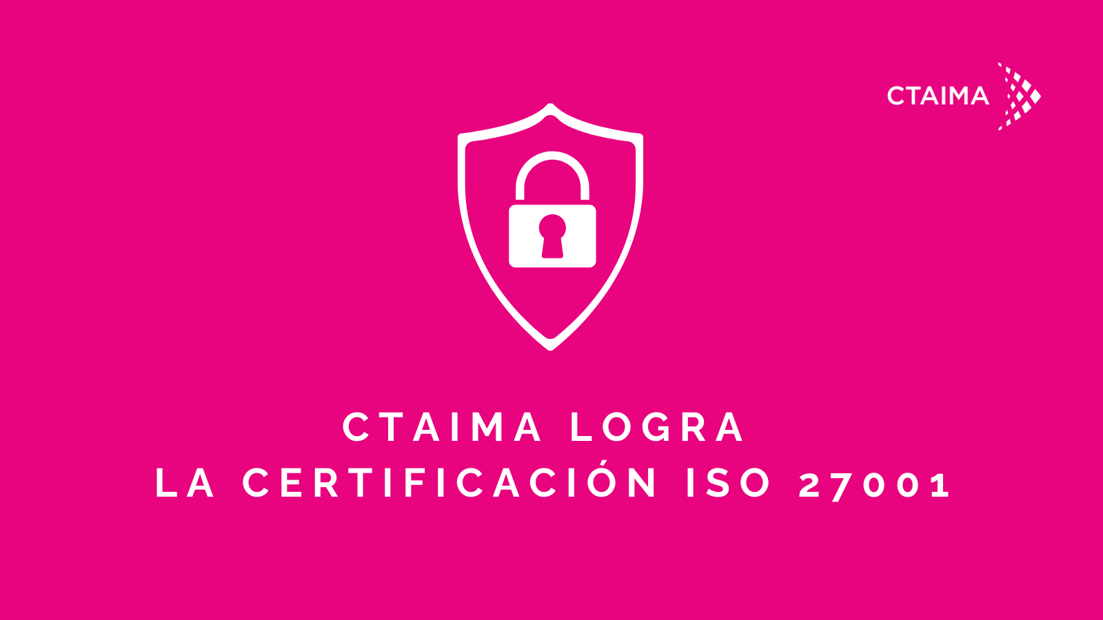 CTAIMA anuncia que estamos certificados en ISO 27001!